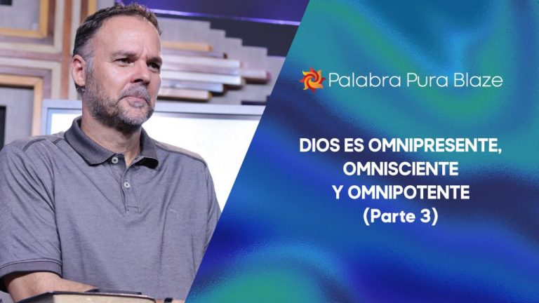 DIOS ES OMNIPRESENTE, OMNISCIENTE Y OMNIPOTENTE (PARTE 3) – Iglesia Palabra Pura